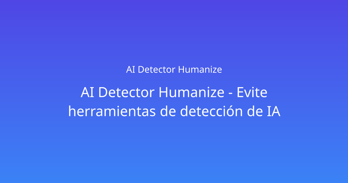 AI Detector Humanize - Evite herramientas de detección de IA y haga que ...